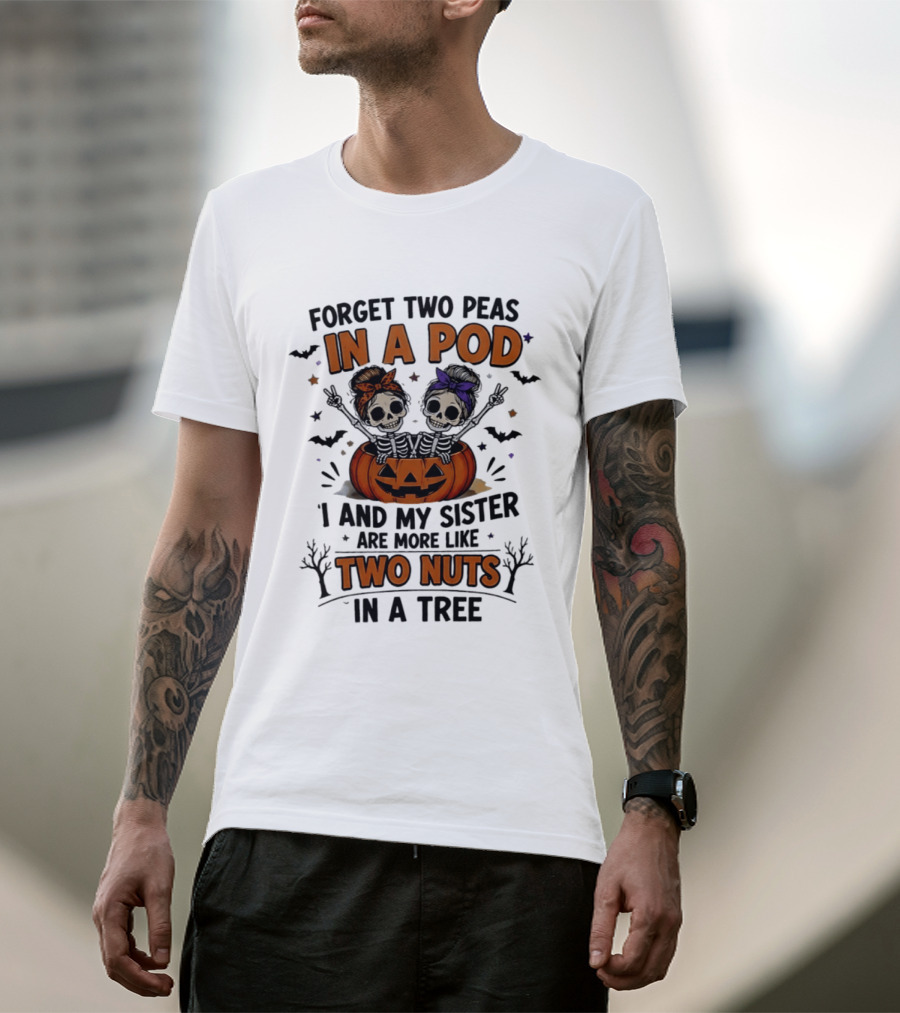 Forget Two Peas In A Pod My Sister And I Are More Like Two Nuts In A Tree Skeleton Pumpkin Halloween T-Shirt