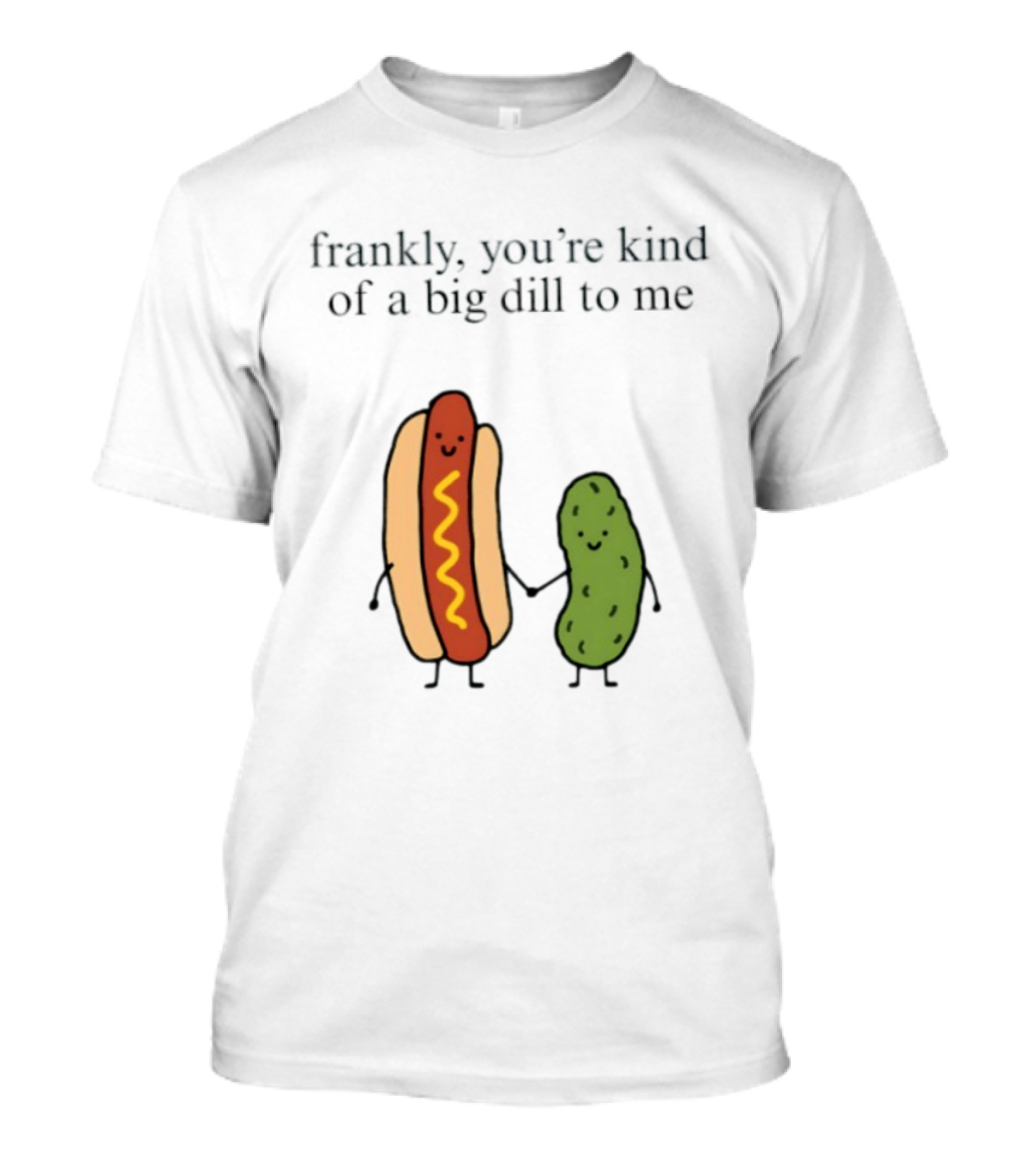 Frankly You're Kind Of A Big Dill To Me Hot Dog Pickle Duo T-Shirt