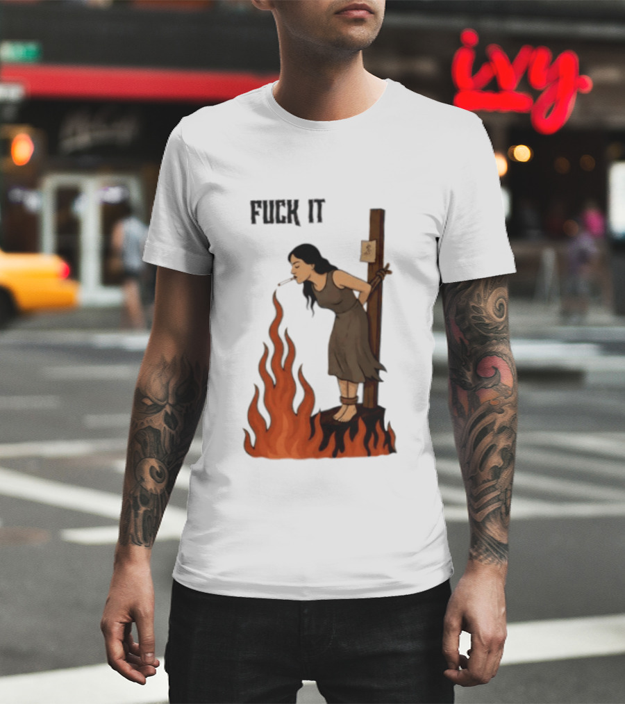 Fuck It Witch Burning Smoking Dark Humor T-Shirt
