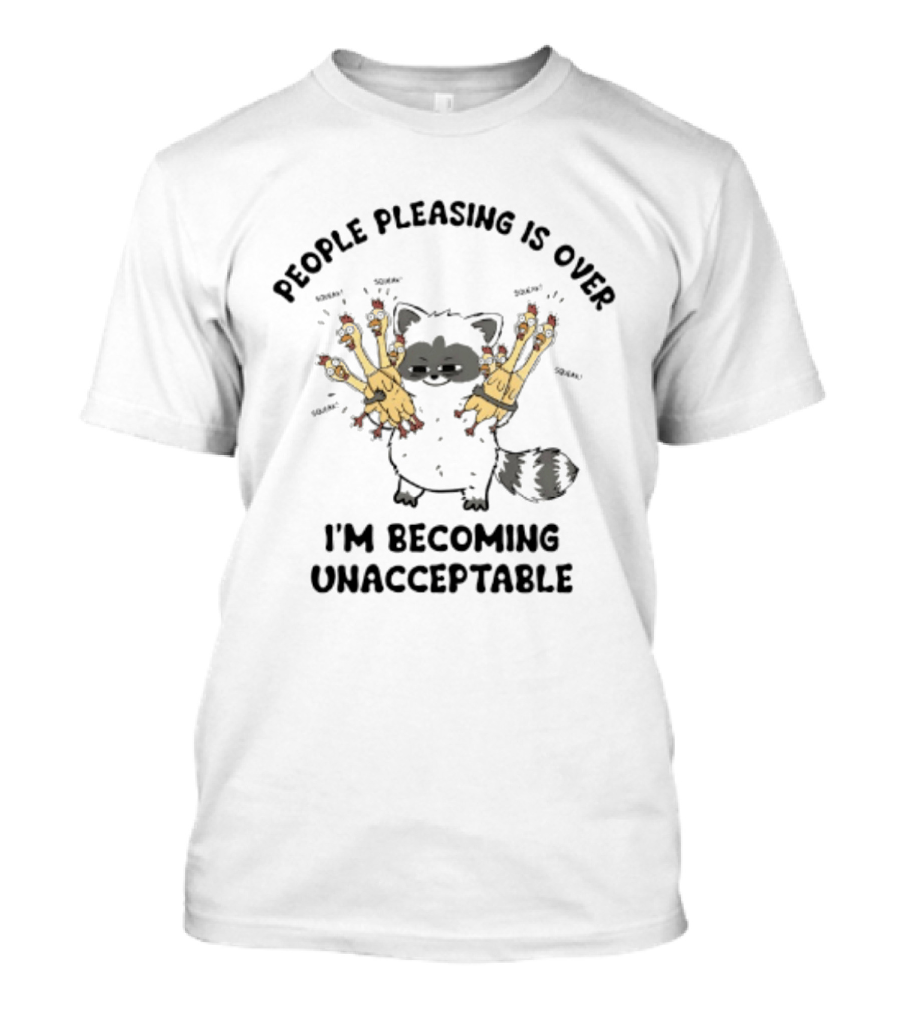 People Pleasing Is Over I'm Becoming Unacceptable Raccoon Squeaky Chickens T-Shirt