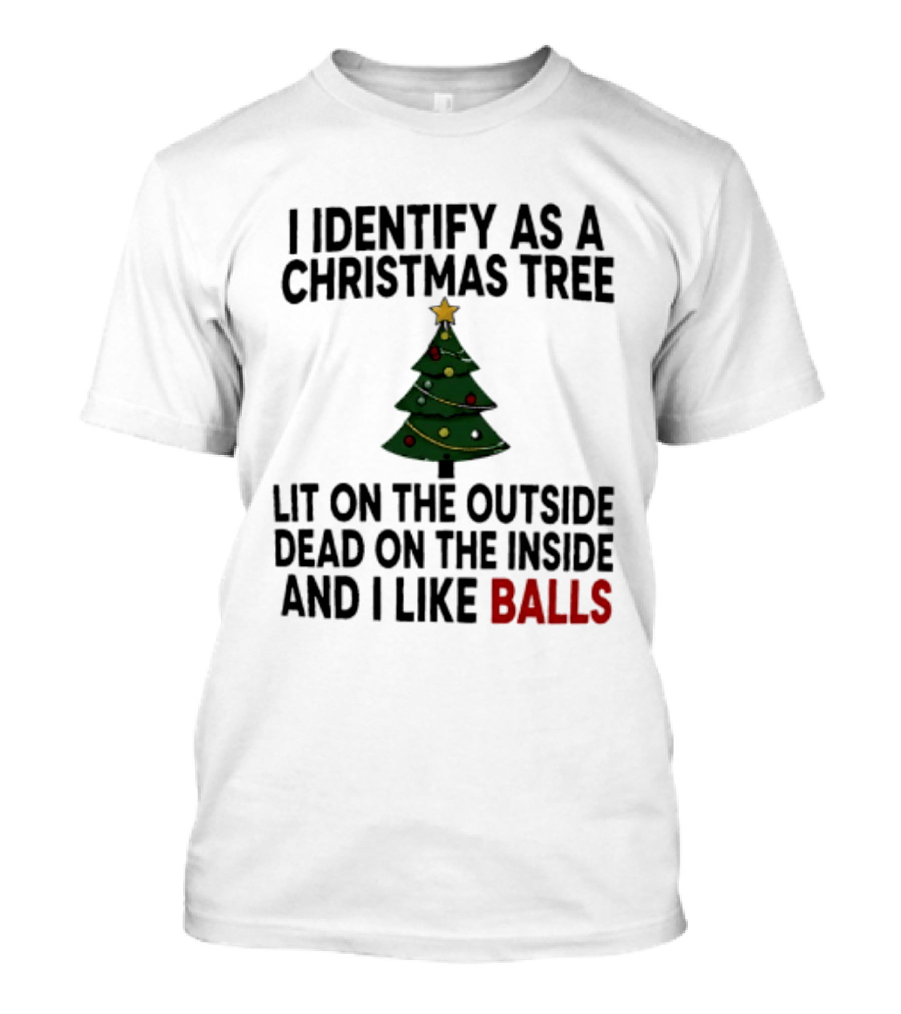 I Identify As A Christmas Tree Lit On The Outside Dead On The Inside And I Like Balls T-Shirt