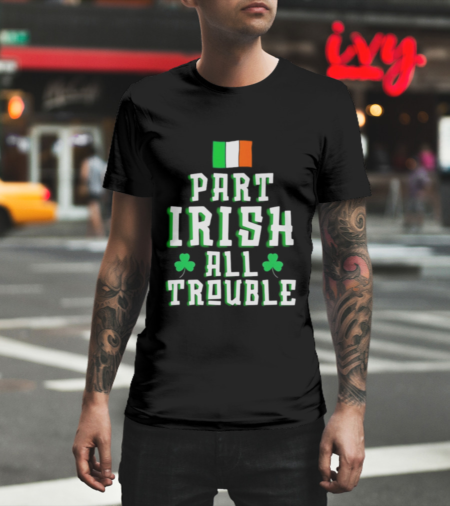 Part Irish All Trouble St Patricks Day Shamrock Flag T-Shirt