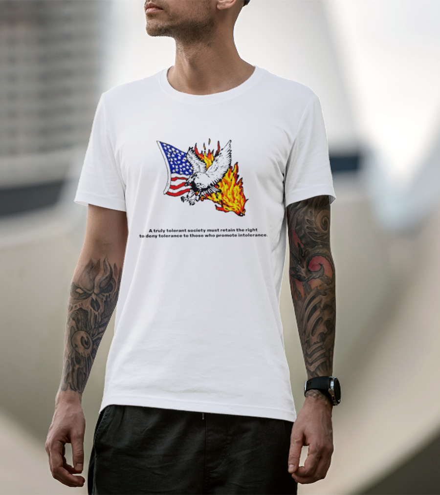 A Truly Tolerant Society Must Retain The Right To Deny To Those Who Promote Intolerance Eagle Flag Fire T-Shirt