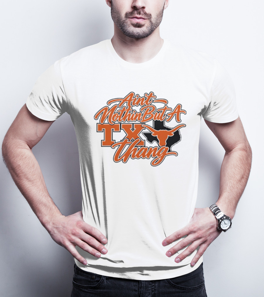 Ain't Nothin But A TX Thang Longhorn Texas T-Shirt