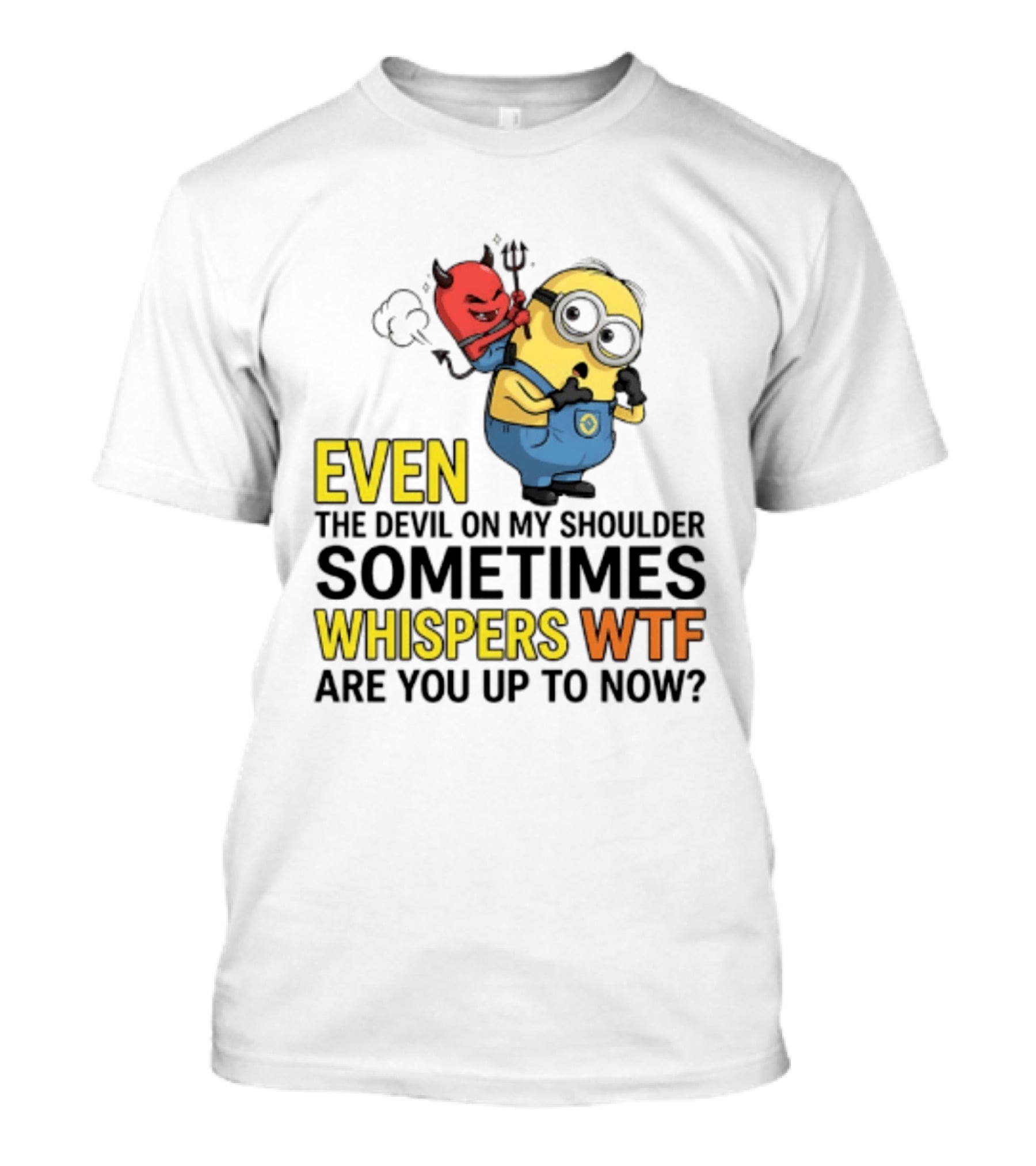 Minion Devil On My Shoulder Sometimes Whispers Wtf Are You Up To Now T-Shirt