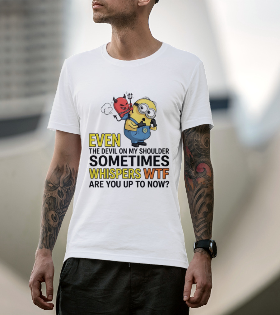 Minion Devil On My Shoulder Sometimes Whispers Wtf Are You Up To Now T-Shirt