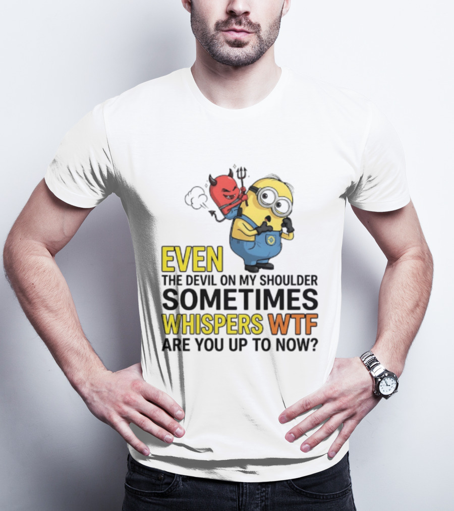 Minion Devil On My Shoulder Sometimes Whispers Wtf Are You Up To Now T-Shirt