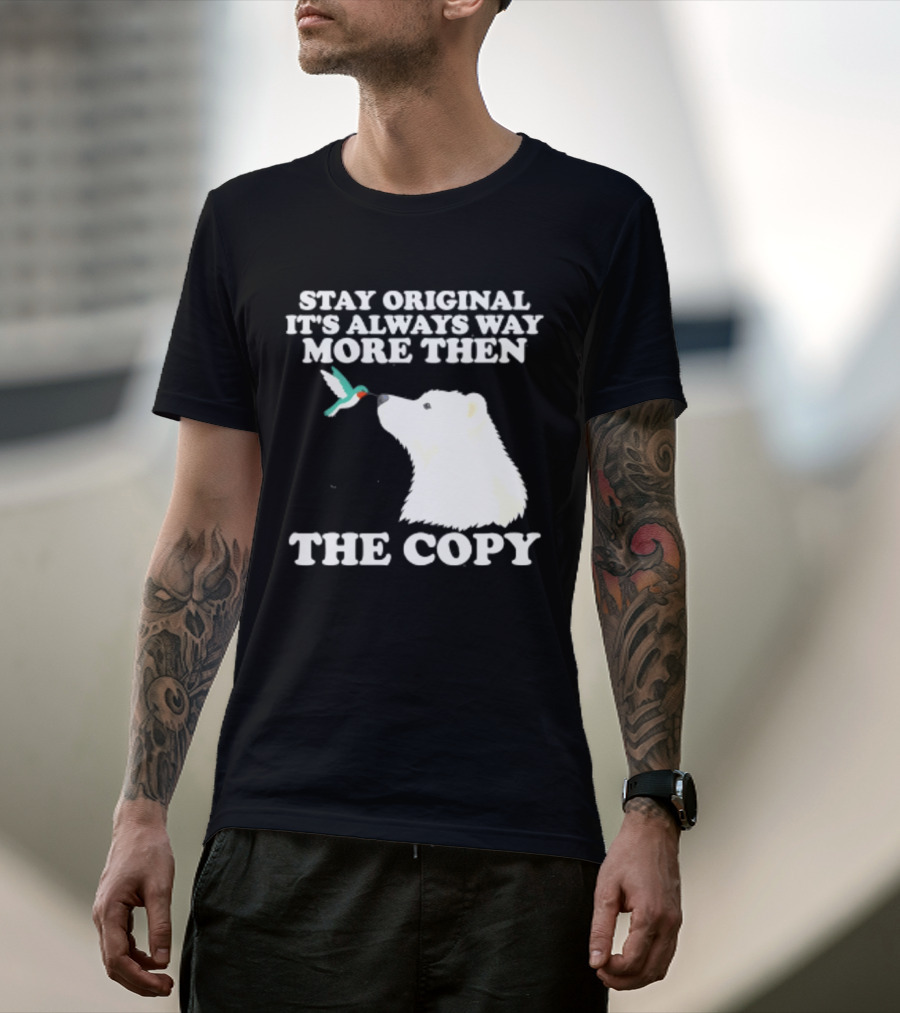 Stay Original It's Always Way More Than The Copy Polar Bear And Hummingbird T-Shirt