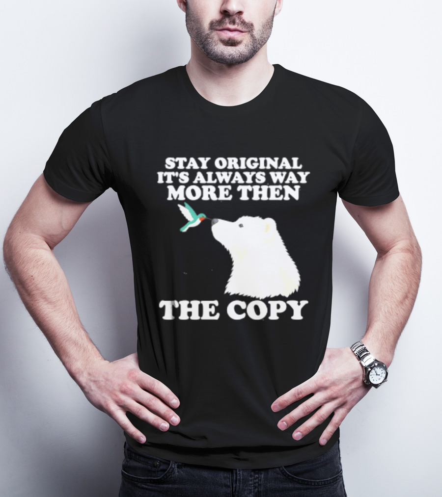 Stay Original It's Always Way More Than The Copy Polar Bear And Hummingbird T-Shirt