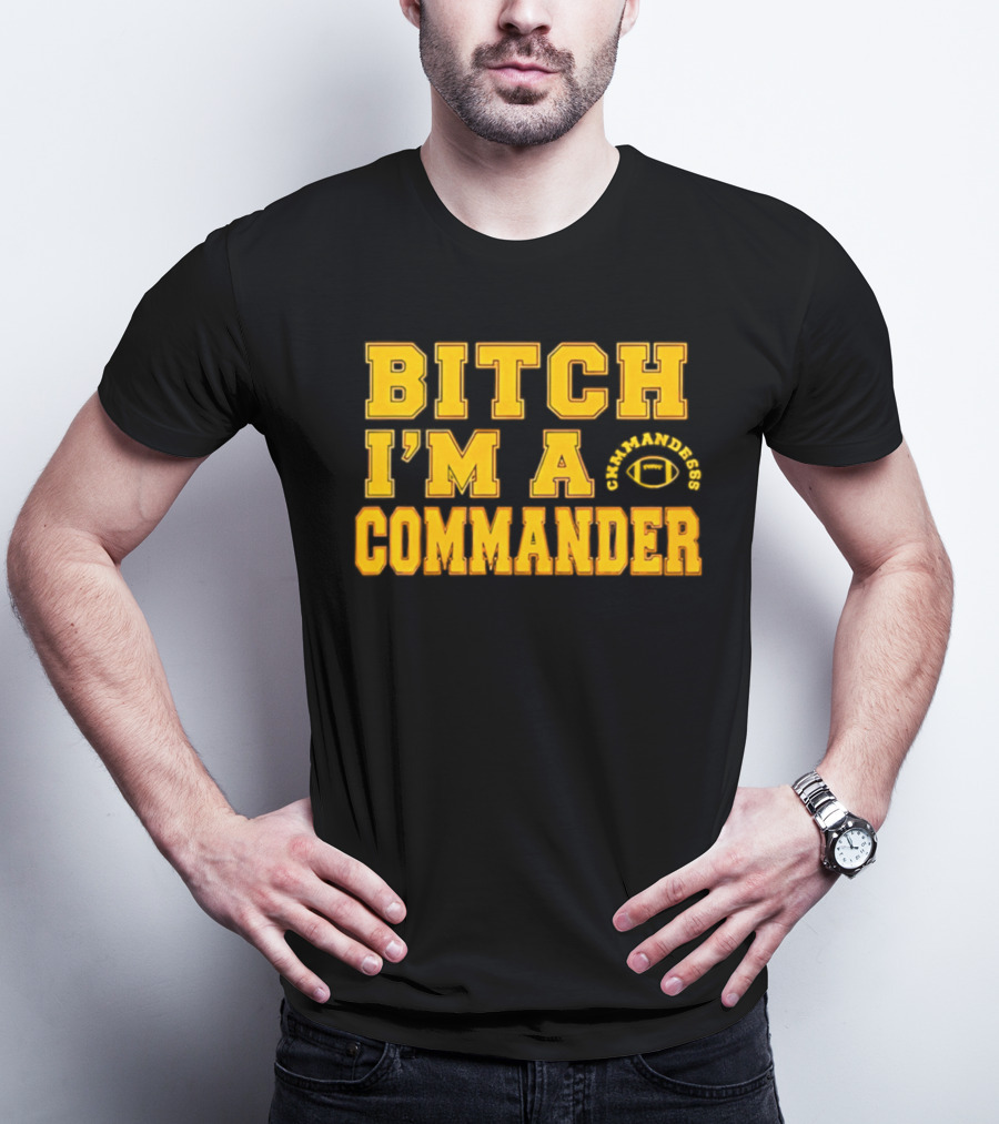 Bitch I'm A Washington Commanders Commander T-Shirt