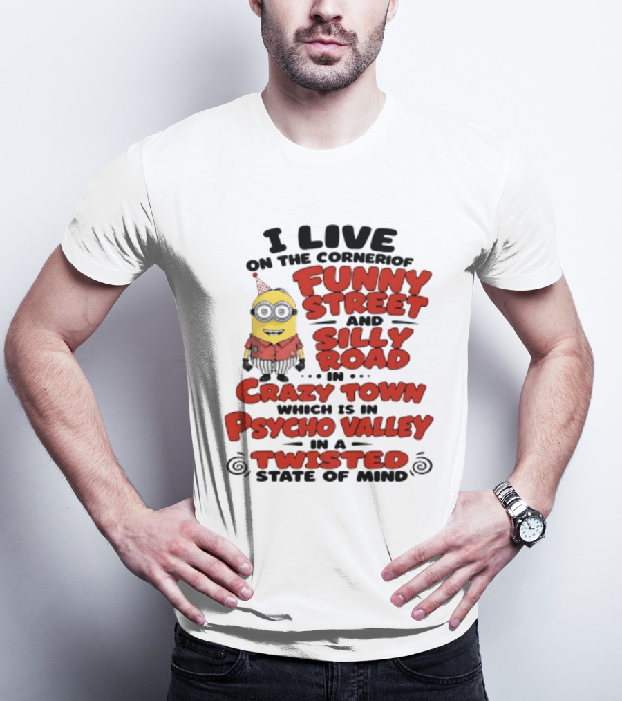 Minions I Live On The Corner Of Funny Street And Silly Road In Crazy Town Psycho Valley Twisted State Of Mind T-Shirt
