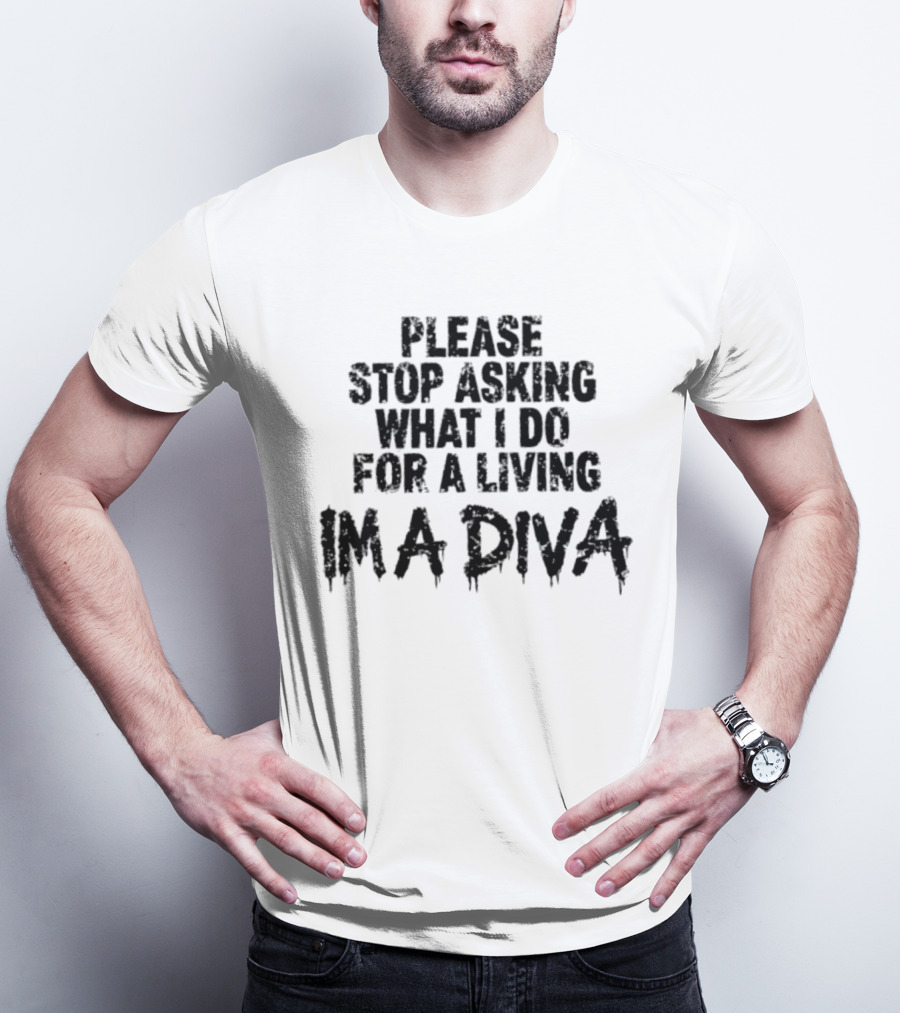 Stop Asking What I Do For A Living I'm A Diva T-Shirt