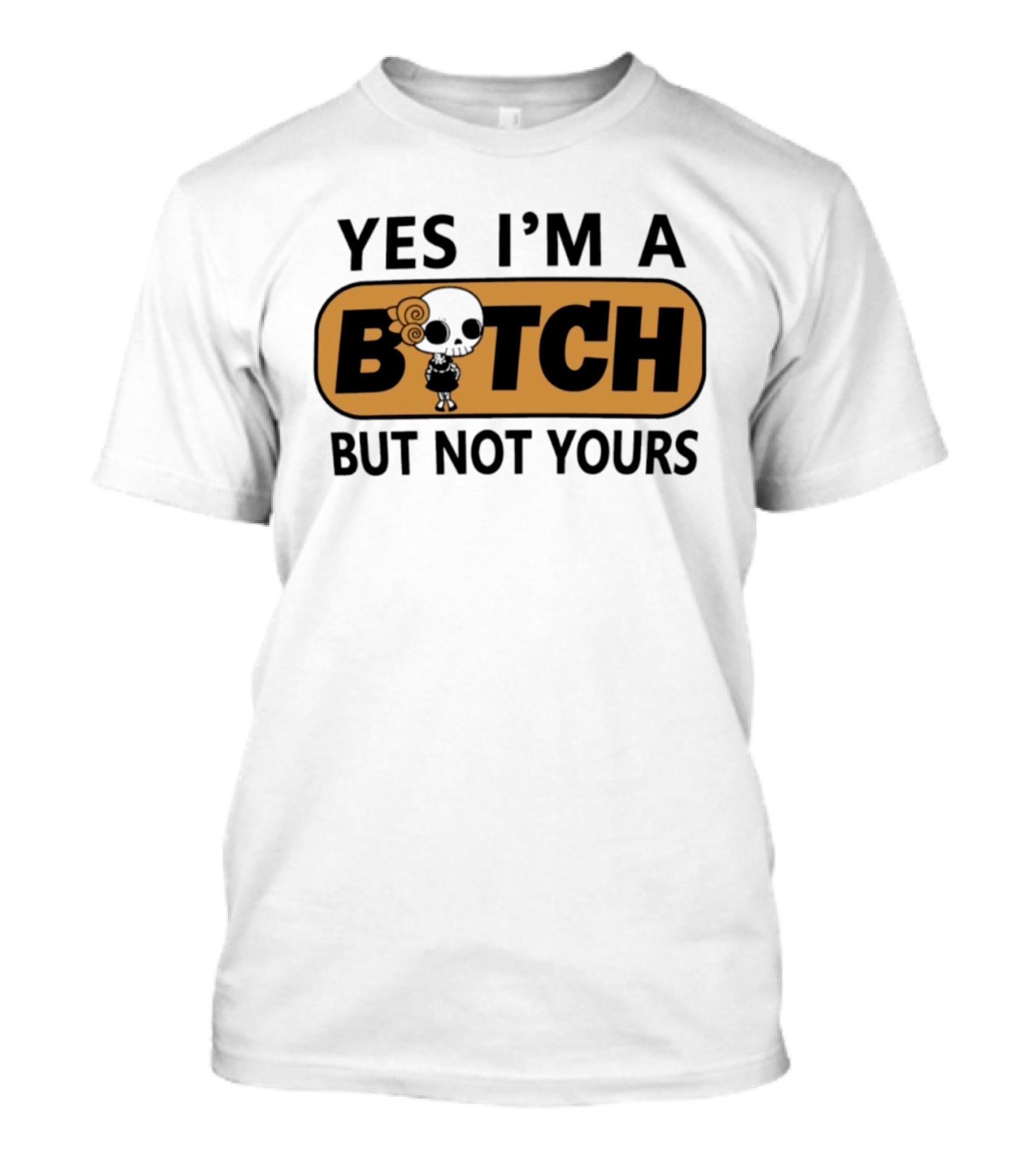Yes I'm A Bitch But Not Yours Sassy Skeleton T-Shirt