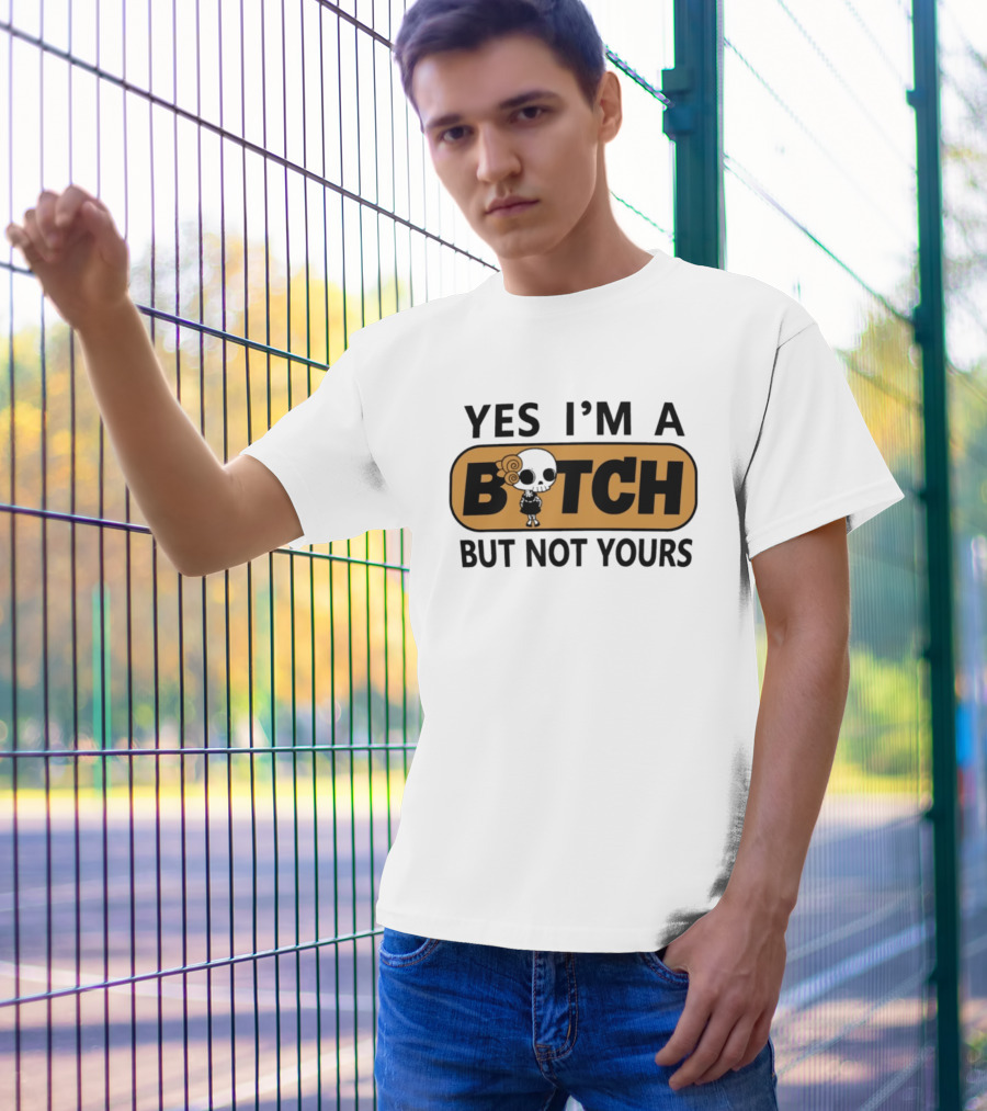 Yes I'm A Bitch But Not Yours Sassy Skeleton T-Shirt