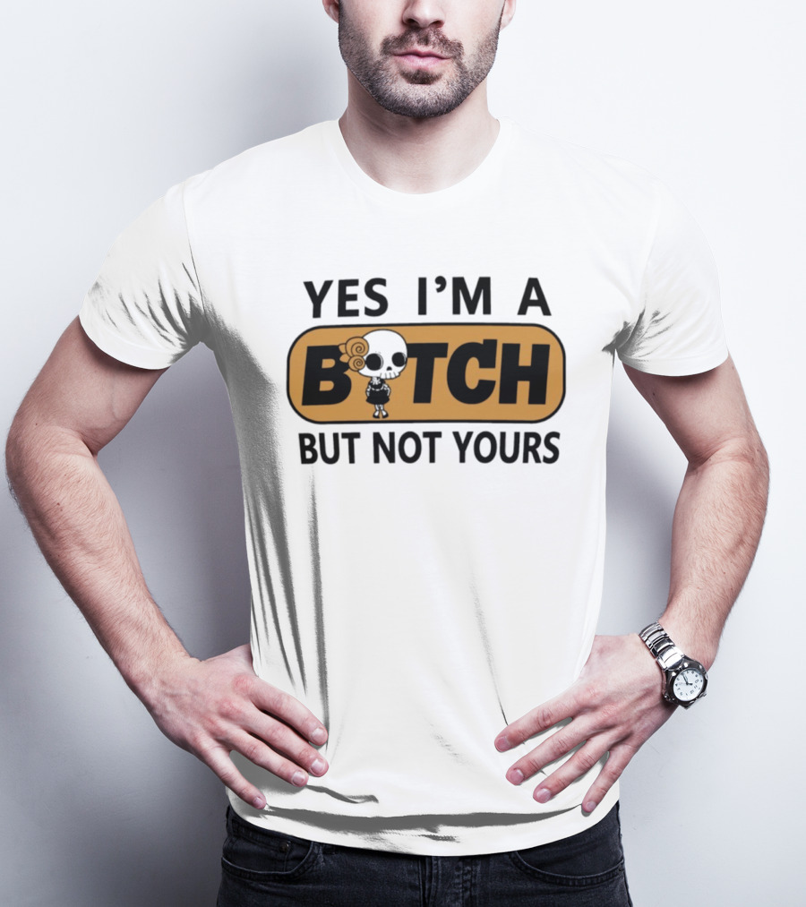 Yes I'm A Bitch But Not Yours Sassy Skeleton T-Shirt