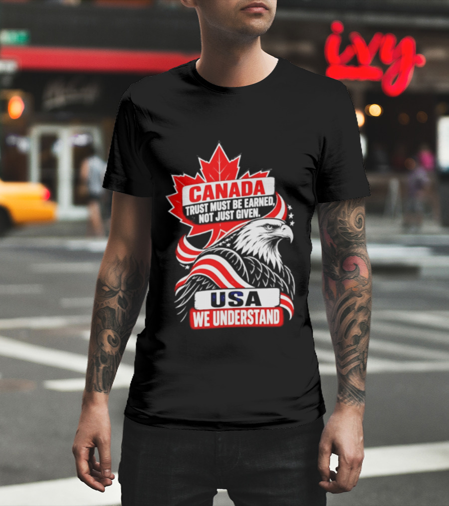 Canada Trust Earned Not Given USA We Understand Maple Leaf Eagle T-Shirt