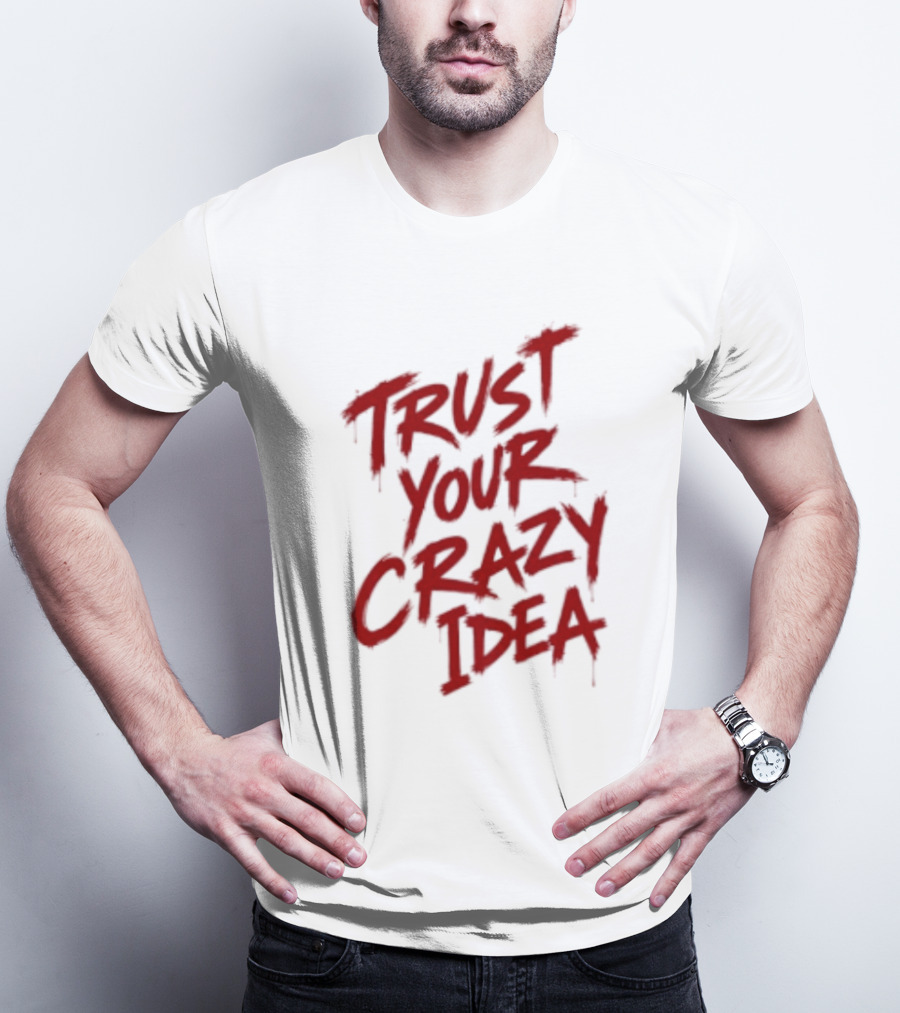 Trust Your Crazy Idea Inspirational Phrase Motivational Words T-Shirt
