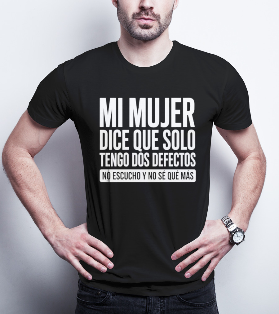 Mi Mujer Dice Que Solo Tengo Dos Defectos No Escucho Y No Se Que Mas Hilarious Spanish Husband Joke T-Shirt
