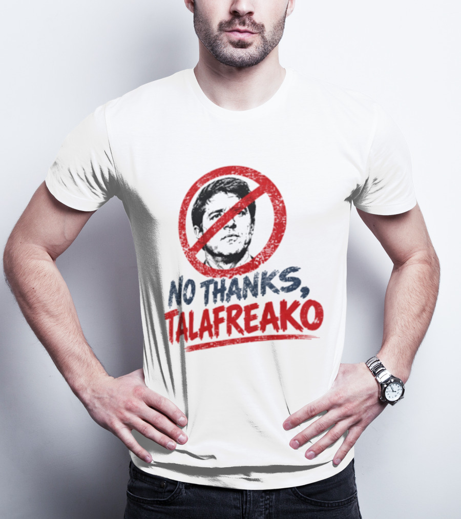 No Thanks Talafreako Political Commentary Humor T-Shirt