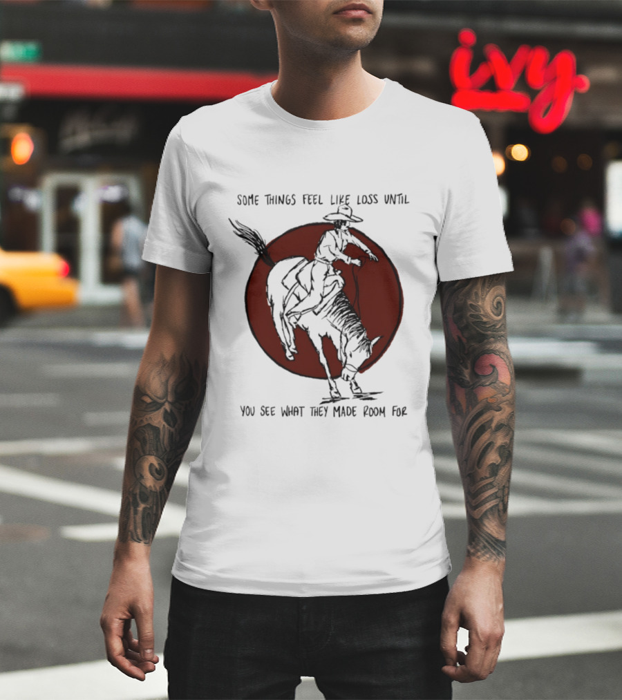 Some Things Feel Like Loss Until You See What They Made Room For Cowboy Riding Horse Red Circle T-Shirt