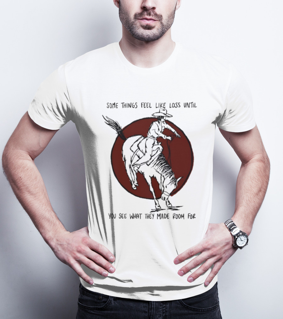 Some Things Feel Like Loss Until You See What They Made Room For Cowboy Riding Horse Red Circle T-Shirt