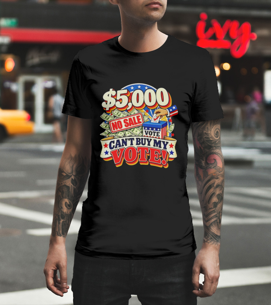 $5000 No Sale Can't Buy My Vote Election T-Shirt
