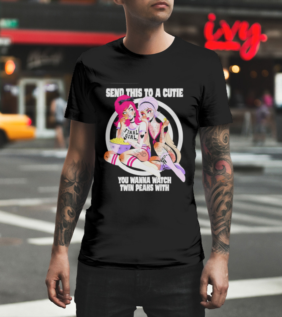 Send This To A Cutie You Wanna Twin Peaks With Final Girl Retro Aesthetic T-Shirt