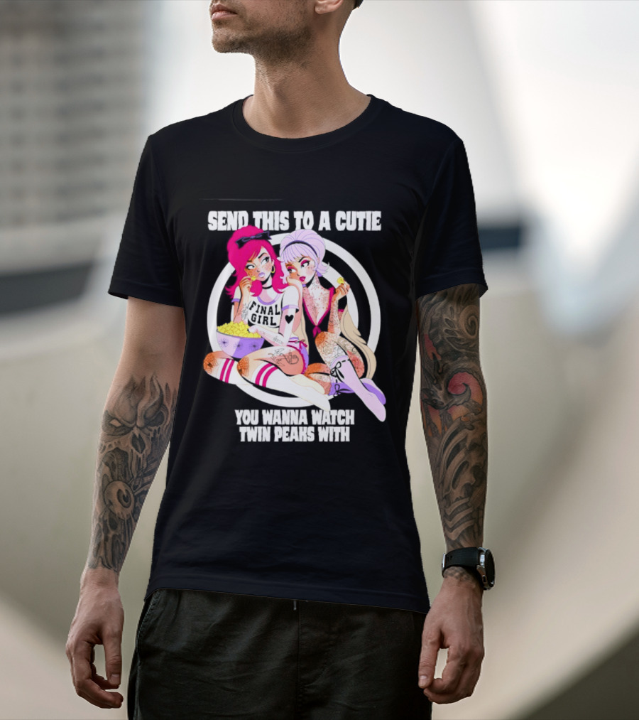 Send This To A Cutie You Wanna Twin Peaks With Final Girl Retro Aesthetic T-Shirt