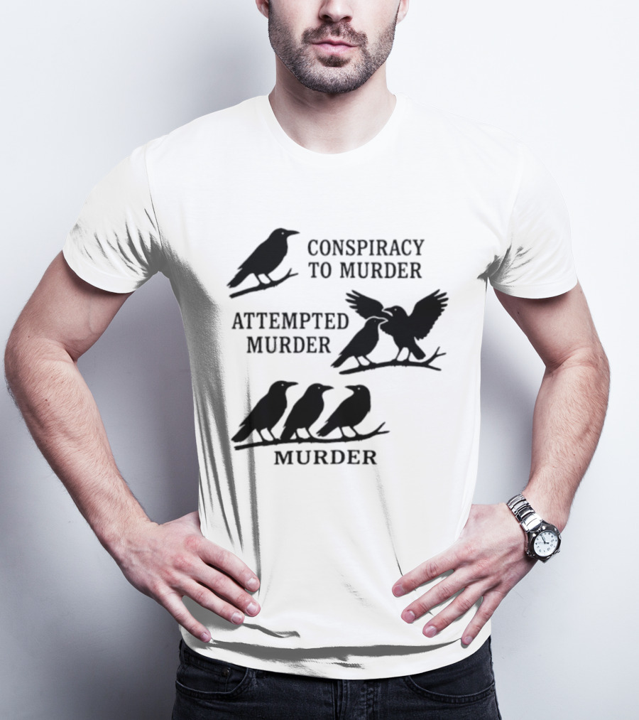 Conspiracy To Murder Attempted Murder Murder Crows Ravens Humor T-Shirt