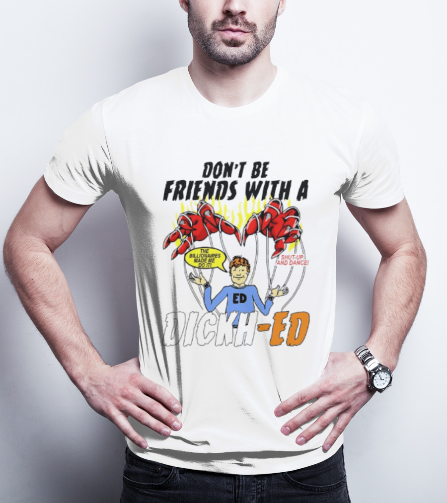 Don't Be Friends With A Dickh Ed Funny Cartoon Parody Ed Sheeran T-Shirt