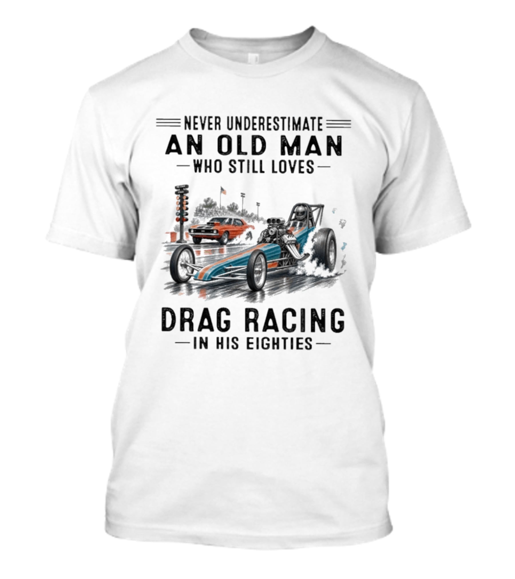 Never Underestimate An Old Man Who Still Loves Drag Racing In His Eighties T-Shirt