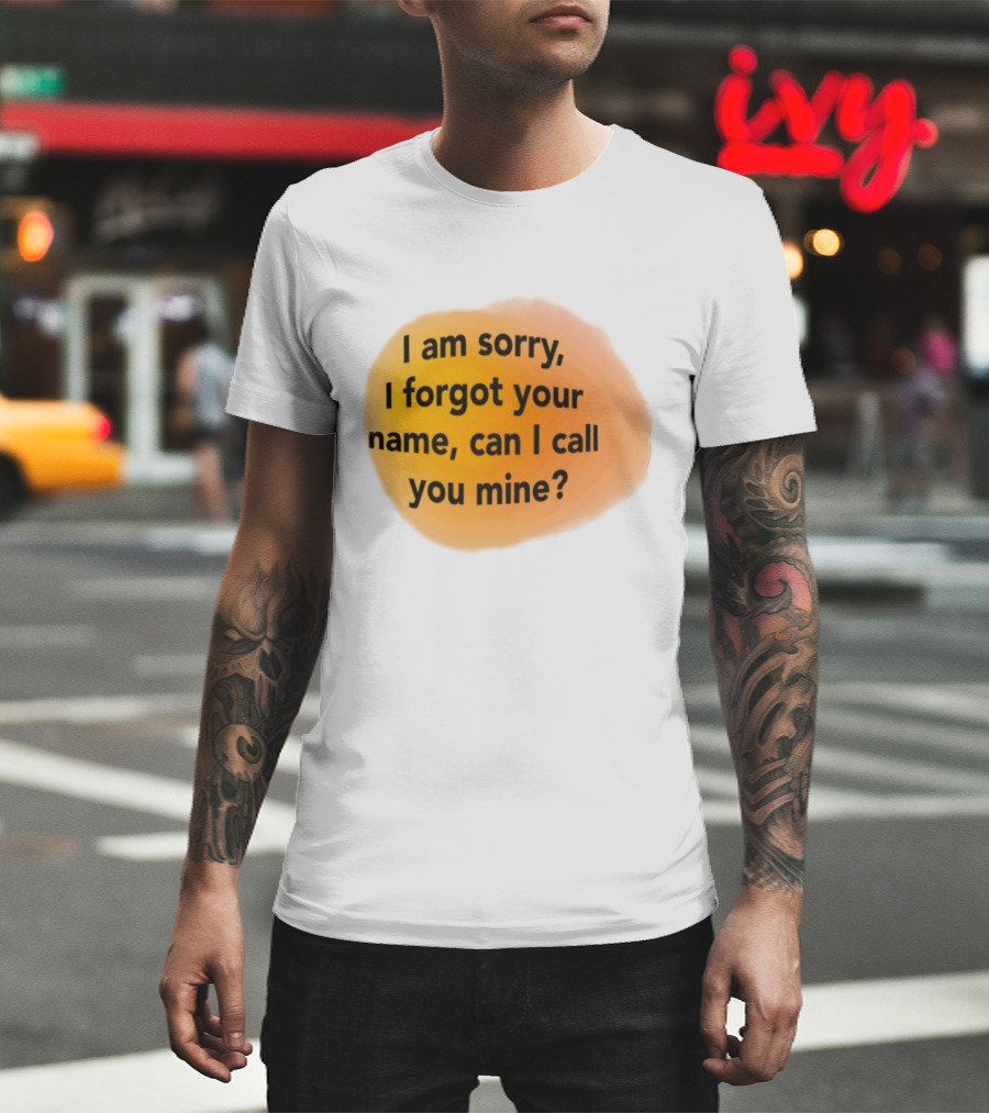 I Am Sorry I Forgot Your Name Can I Call You Mine Text On Orange T-Shirt