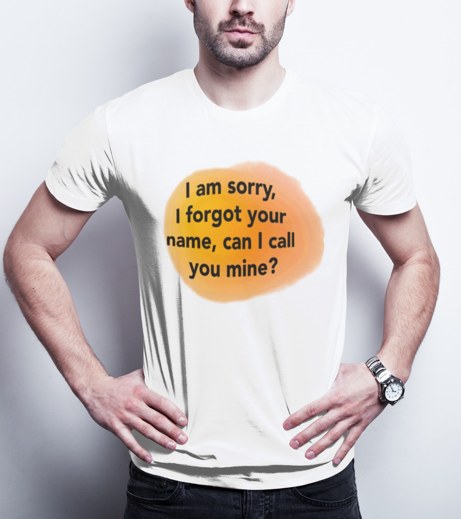 I Am Sorry I Forgot Your Name Can I Call You Mine Text On Orange T-Shirt