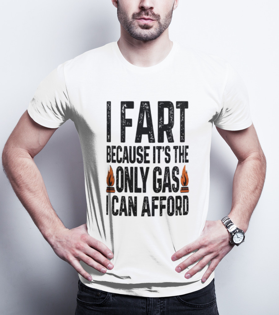 I Fart Because It's The Only Gas I Can Afford Flame T-Shirt