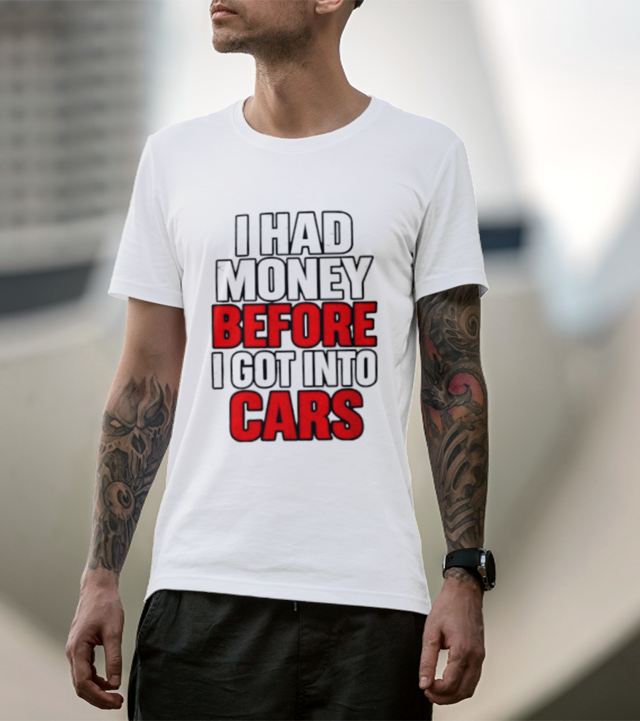 I Had Money Before I Got Into Cars T-Shirt