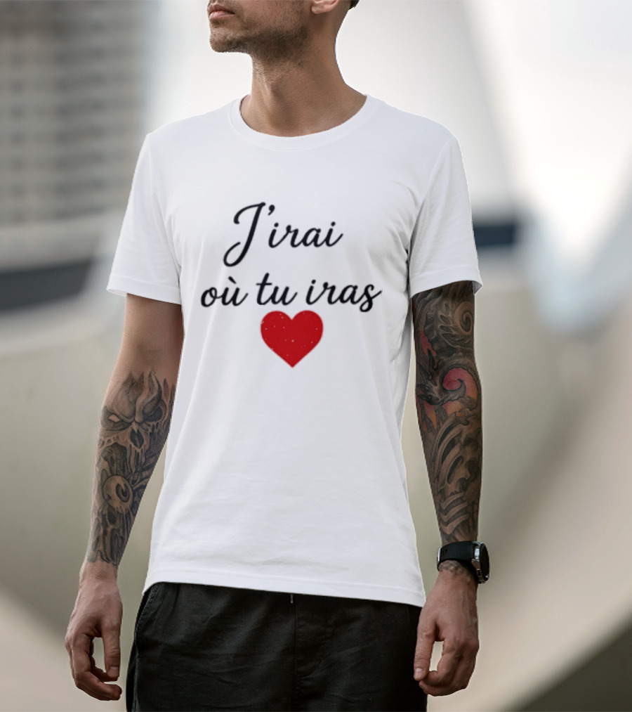 J'irai Ou Tu Iras French Heart Symbol Romantic Phrase T-Shirt