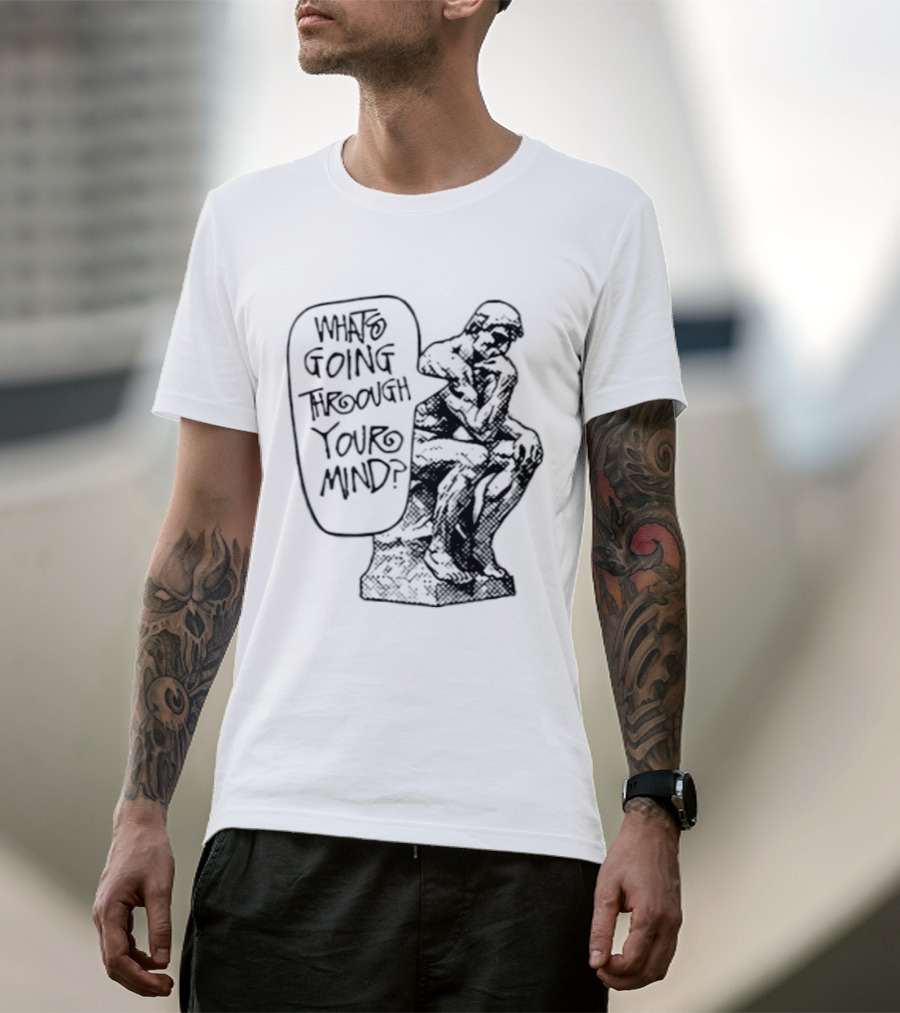 What Is Going Through Your Mind The Thinker Statue T-Shirt