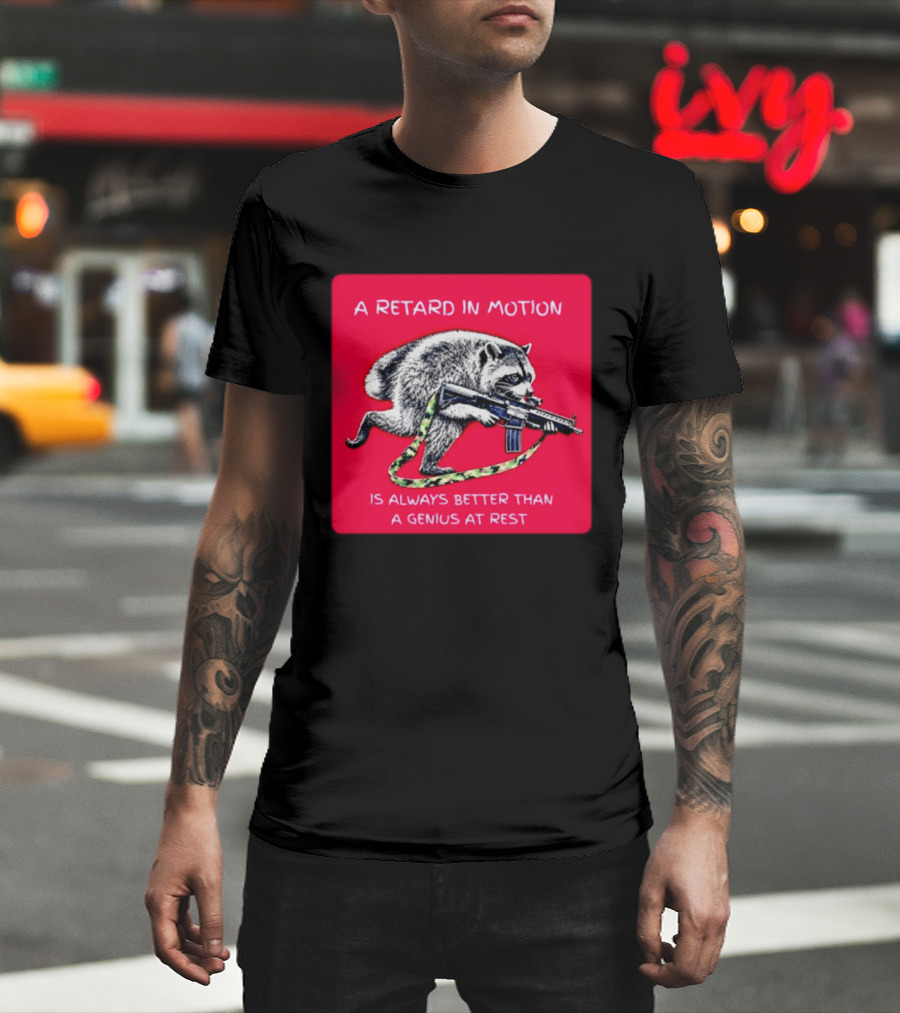 A Retard In Motion Raccoon With Rifle Always Better Than Genius At Rest T-Shirt