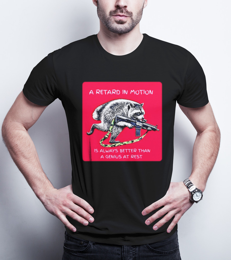 A Retard In Motion Raccoon With Rifle Always Better Than Genius At Rest T-Shirt