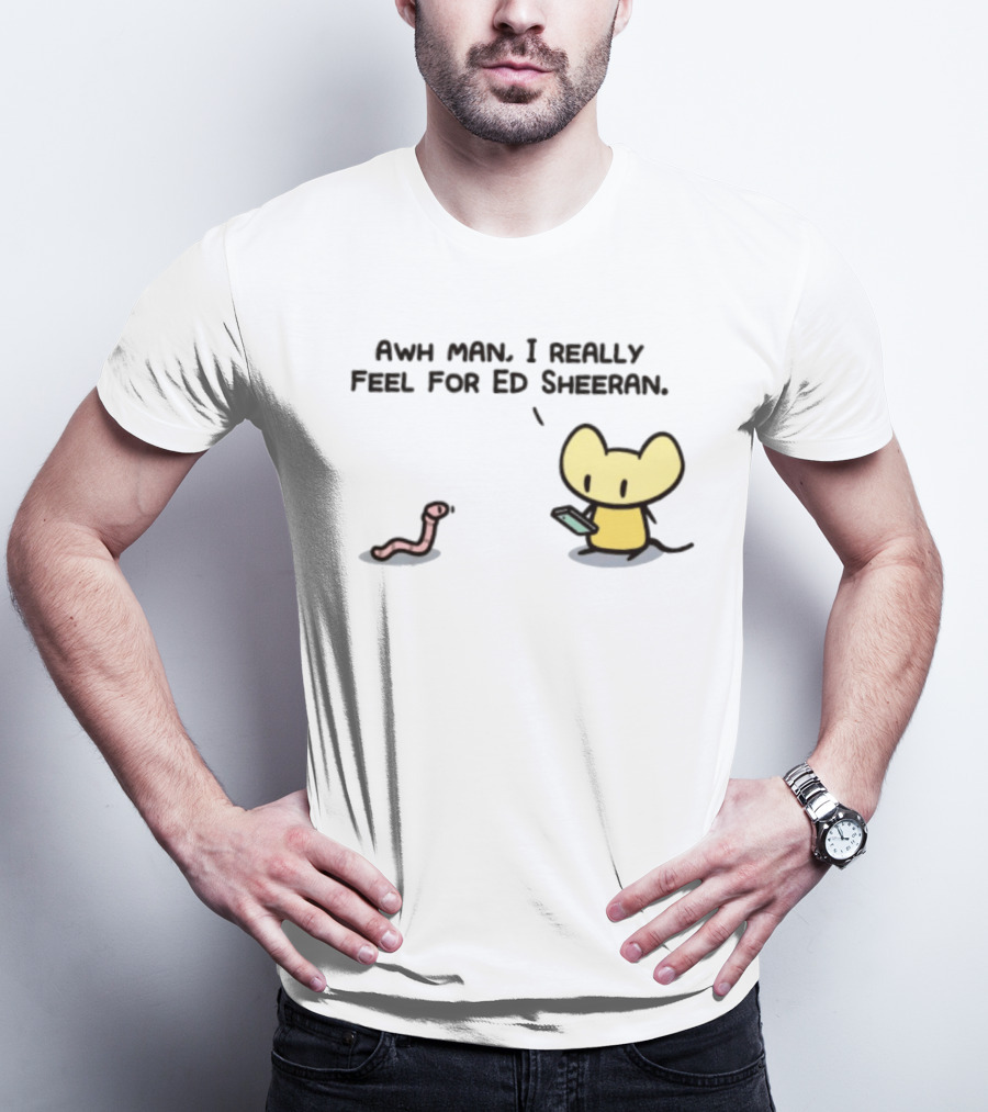 Awh Man I Really Feel For Ed Sheeran Mouse Worm T-Shirt