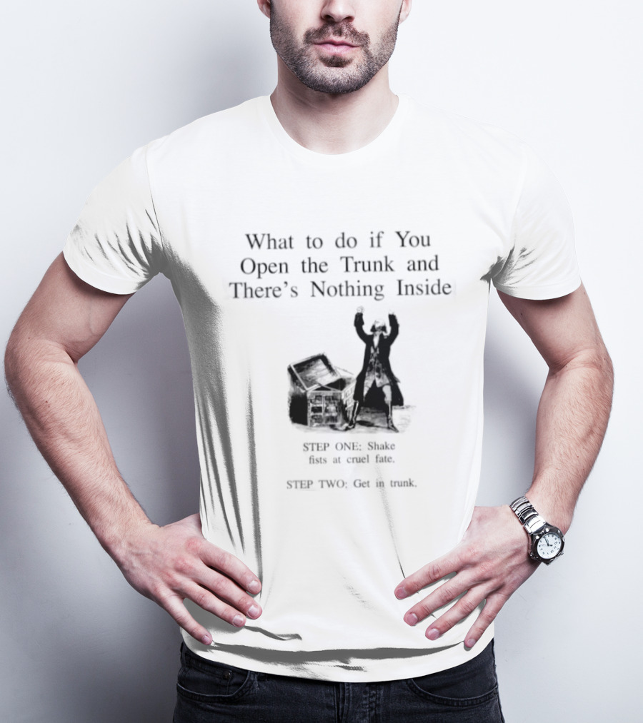 What To Do If You Open The Trunk And There Is Nothing Inside Keep One Hand Free At All Times T-Shirt