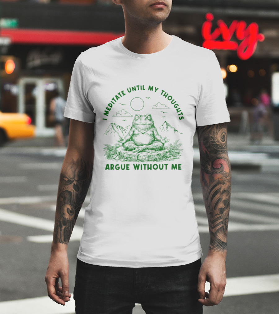 I Meditate Until My Thoughts Argue Without Me Frog Zen Nature Scene T-Shirt