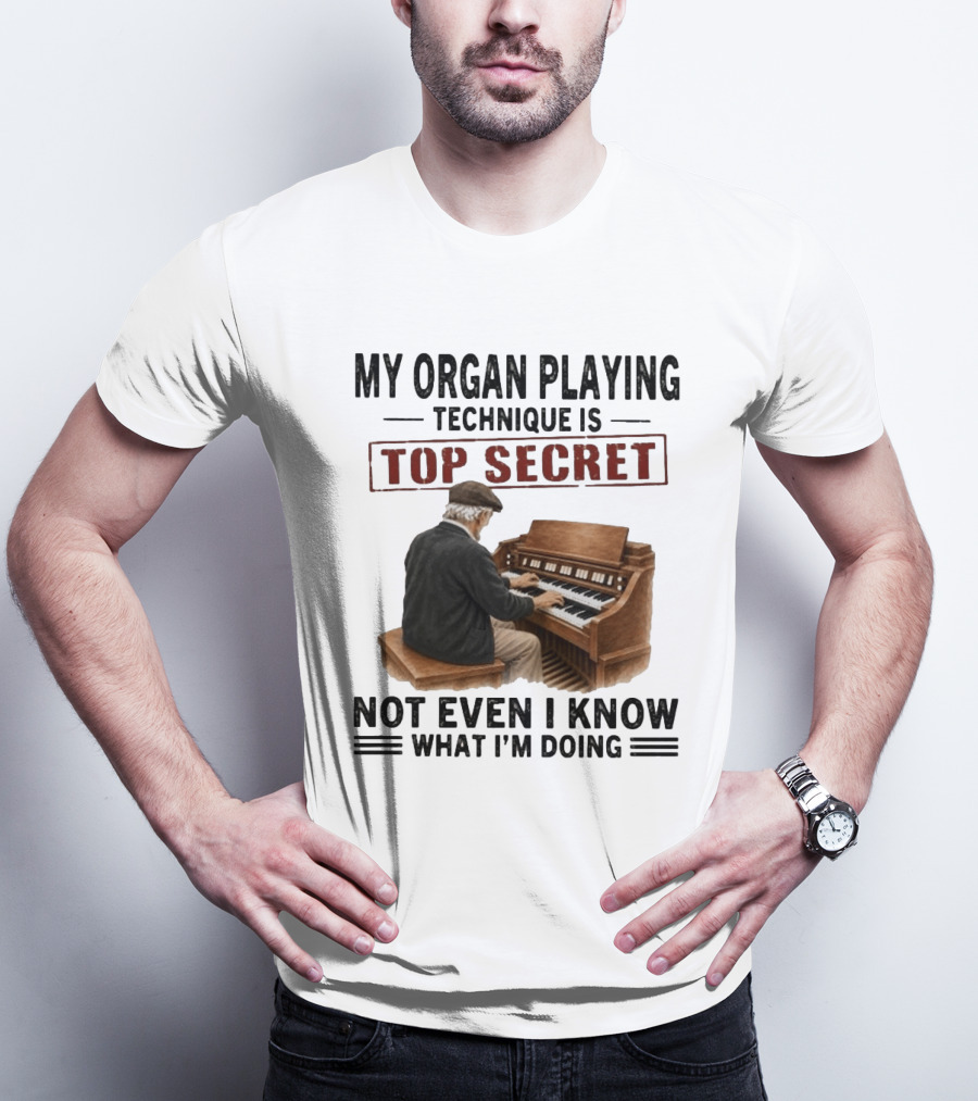 My Organ Playing Technique Is Top Secret Not Even I Know What I'm Doing T-Shirt