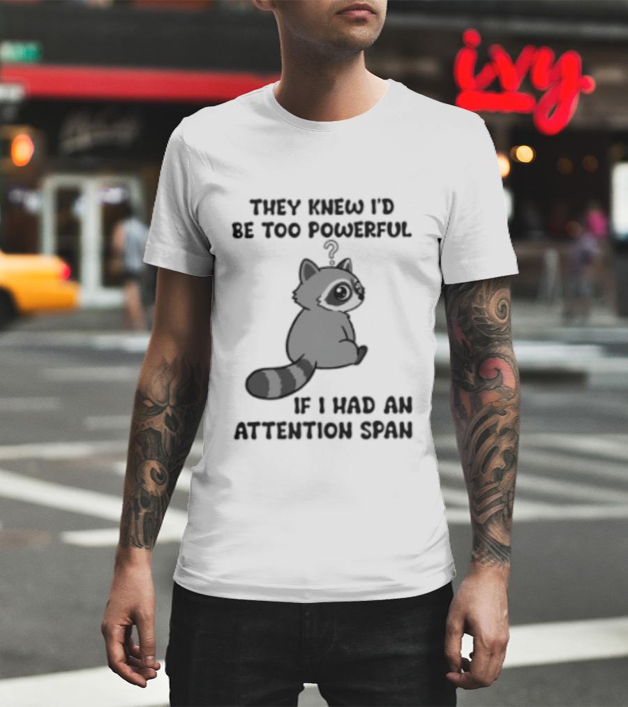 They Knew I'd Be Too Powerful If I Had An Attention Span Raccoon T-Shirt