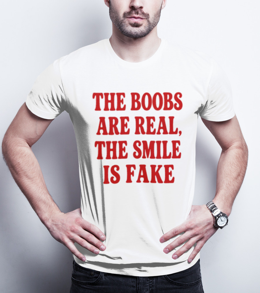 The Boobs Are Real The Smile Is Fake T-Shirt