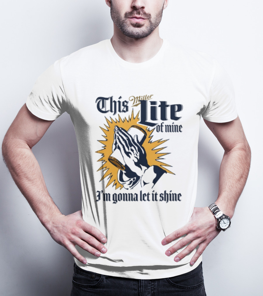 Miller Lite Prayer Hands This Lite Of Mine I'm Gonna Let It Shine T-Shirt