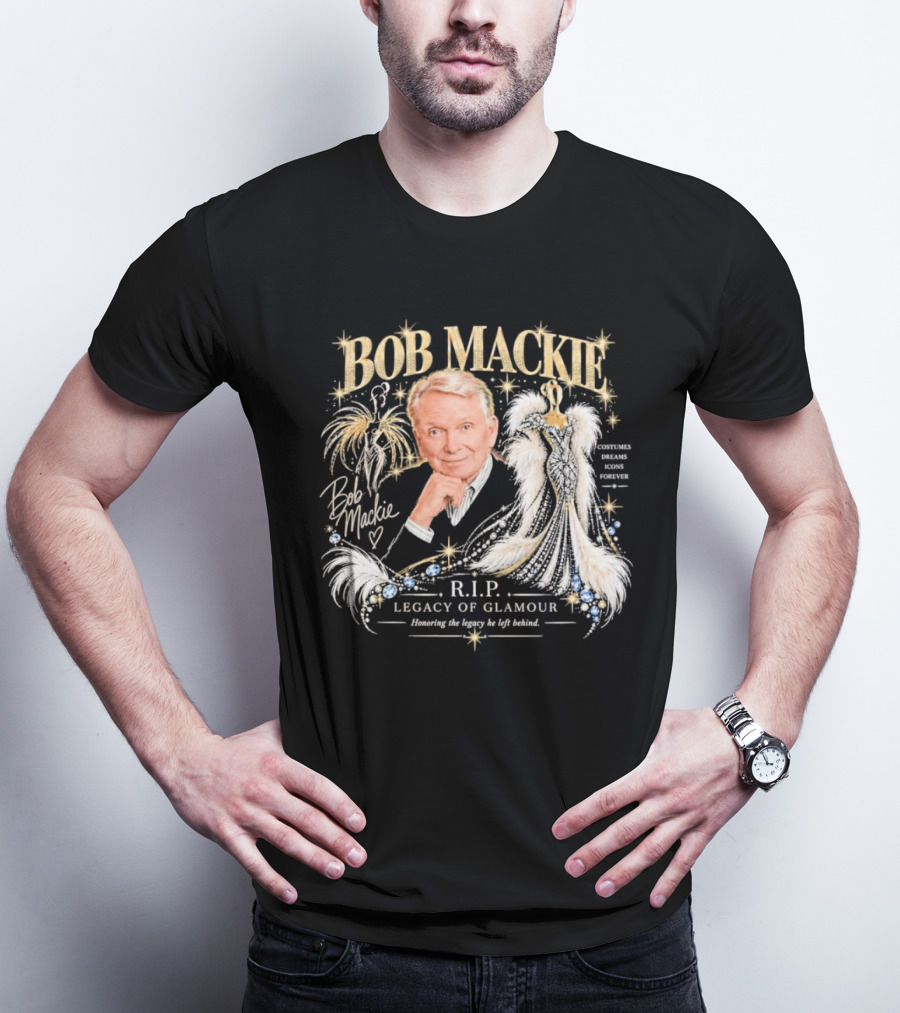 Bob Mackie RIP Legacy Of Glamour Honoring His Legacy He Left Behind T-Shirt