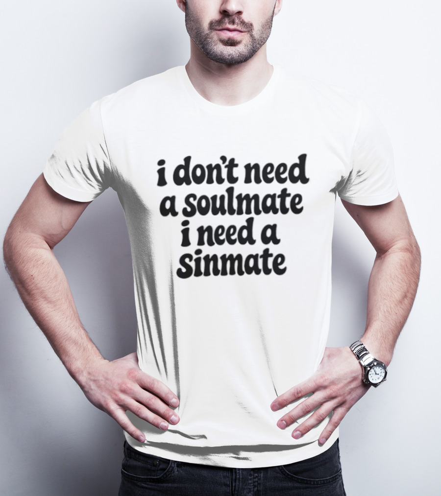 I Don't Need A Soulmate I Need A Sinmate T-Shirt