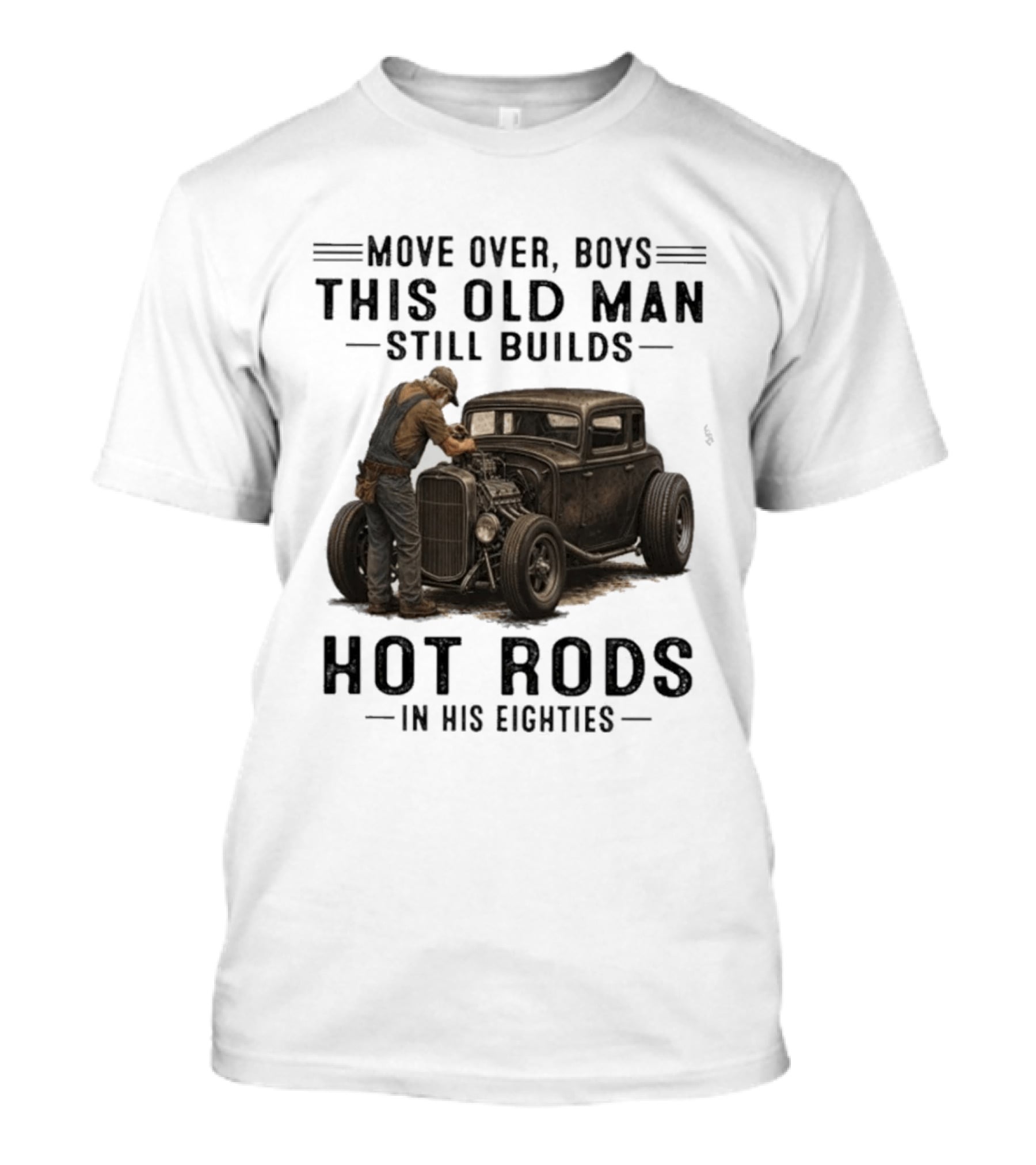 Move Over Boys This Old Man Still Builds Hot Rods In His Eighties T-Shirt