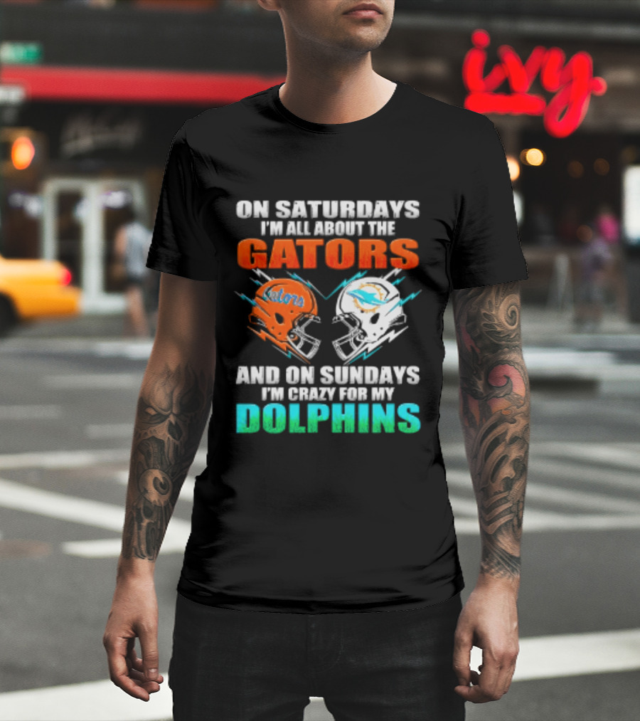 On Saturdays I'm All About The Gators Helmet And On Sundays I'm Crazy For My Dolphins Football T-Shirt